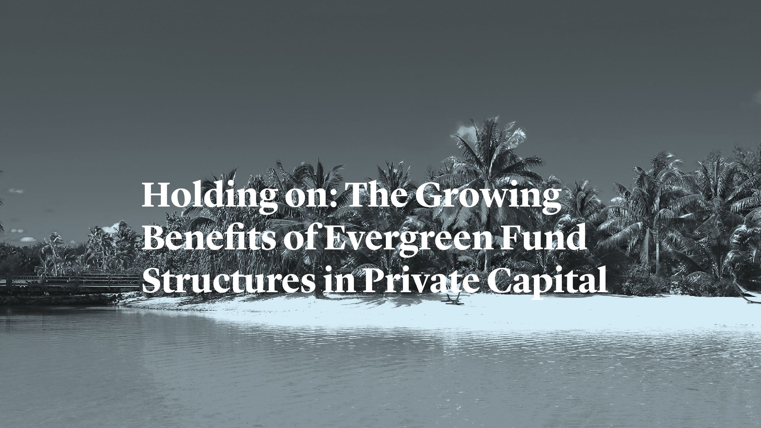 Cleary Gottlieb | Holding on: The Growing Benefits of Evergreen Fund ...